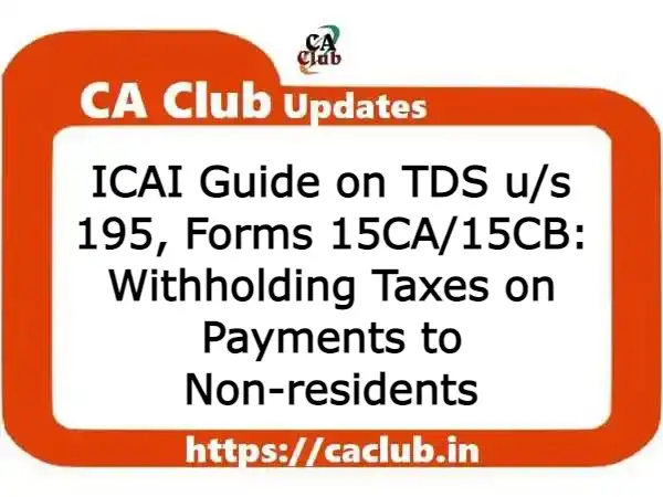 ICAI Guide on TDS u/s 195, Forms 15CA/15CB: Withholding Taxes on ...