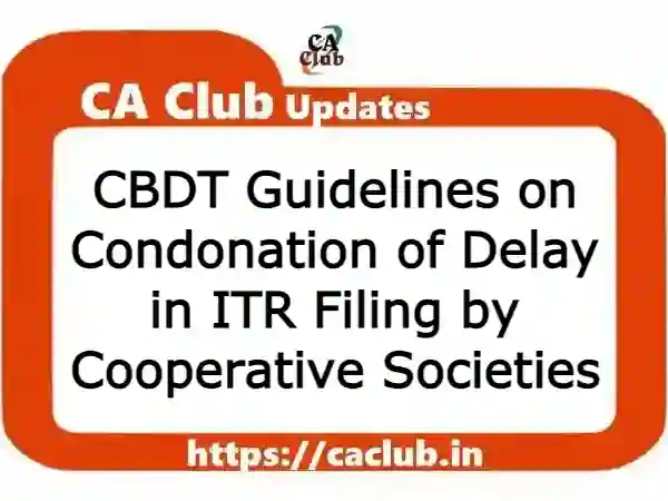 CBDT Guidelines on Condonation of Delay in ITR Filing by Cooperative ...