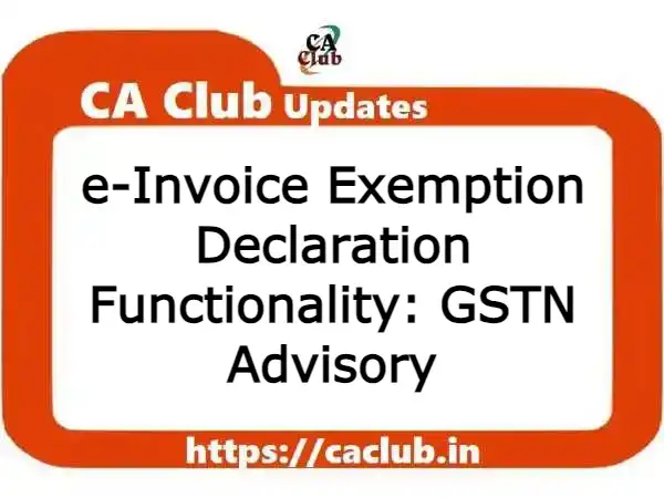 e-Invoice Exemption Declaration Functionality: GSTN Advisory | FinTax Blog